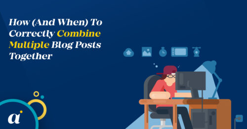 How (And When) To Correctly Combine Multiple Blog Posts Together ...